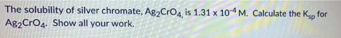 Solved The solubility of silver chromate, Ag2 CrO 4. is 1.31 | Chegg.com