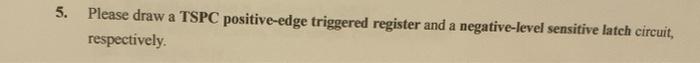 Solved 5. Please draw a TSPC positive-edge triggered | Chegg.com