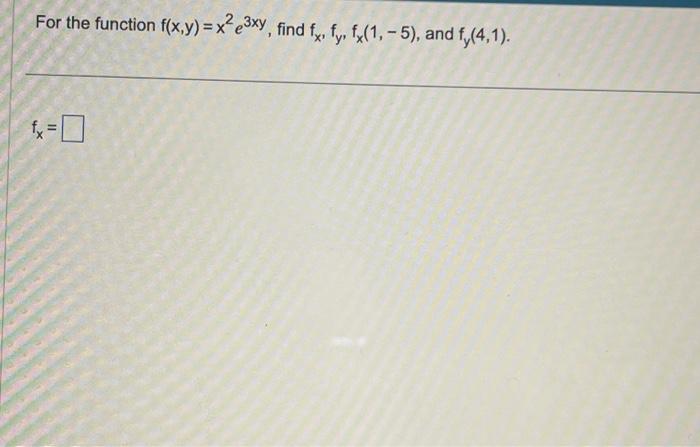 Solved For the function f(x,y)=x2e3xy, find fx,fy,fx(1,−5), | Chegg.com