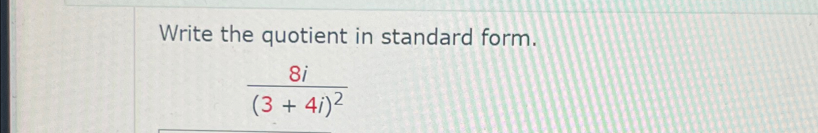 Solved Write the quotient in standard form.8i(3+4i)2 | Chegg.com