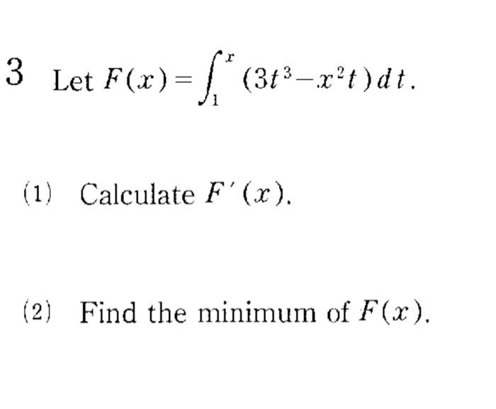 Solved 3 Let F(x)=∫1x(3t3−x2t)dt. (1) Calculate F′(x). (2) | Chegg.com