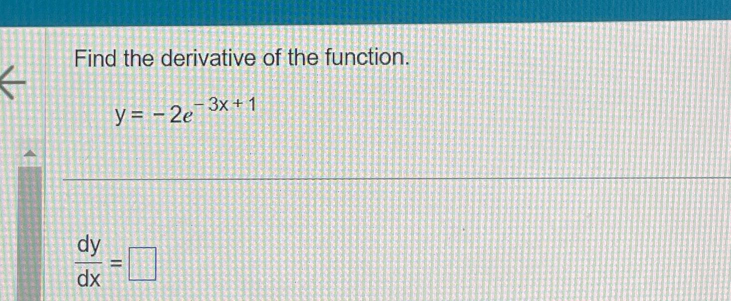 Solved Find the derivative of the function.y=-2e-3x+1dydx= | Chegg.com