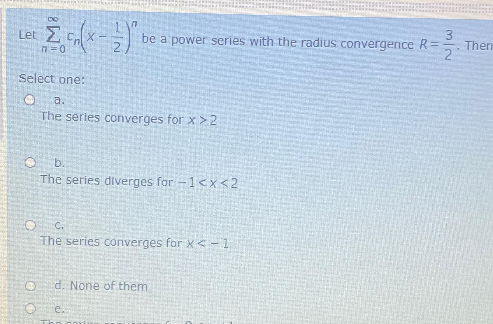Solved Let ∑n=0∞cn(x-12)n ﻿be a power series with the radius | Chegg.com