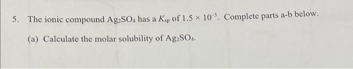 Solved 5. The ionic compound Ag2SO4 has a Ksp of 1.5 x 109. | Chegg.com