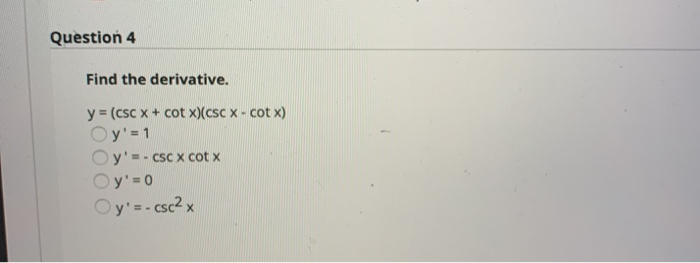 Solved Question 4 Find the derivative. y = (CSC X + cot | Chegg.com