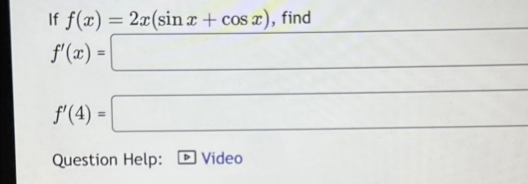 Solved If f(x)=2x(sinx+cosx), ﻿findf'(x)=f'(4)=Question | Chegg.com