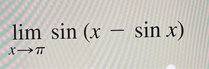 Solved lim sin (x – sin x) X->TT | Chegg.com