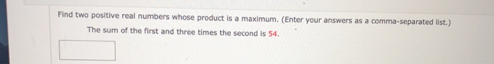 Solved Find two positive real numbers whose product is a | Chegg.com