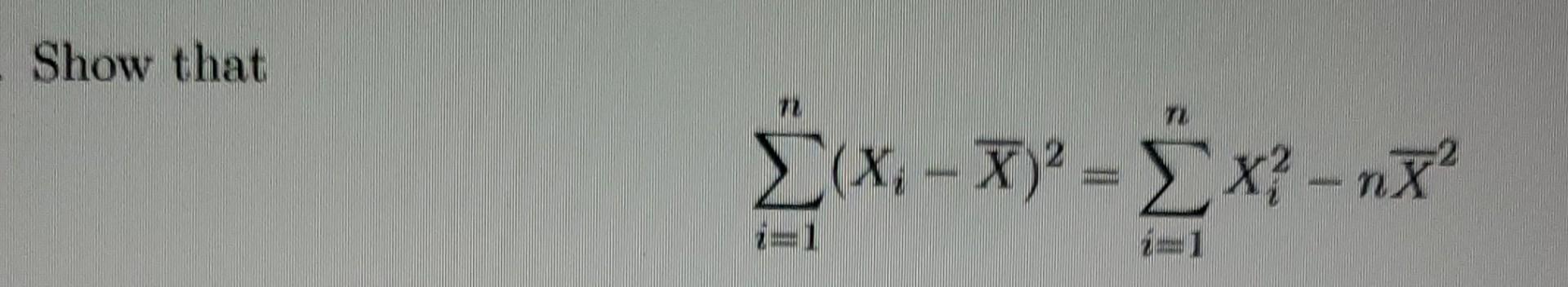 Solved Show that ∑i=1n(Xi−Xˉ)2=∑i=1nXi2−nXˉ2 | Chegg.com