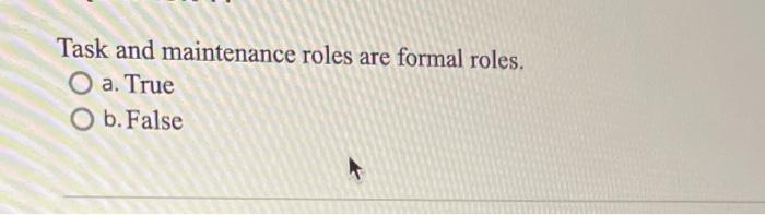 Solved Task and maintenance roles are formal roles. O a. | Chegg.com