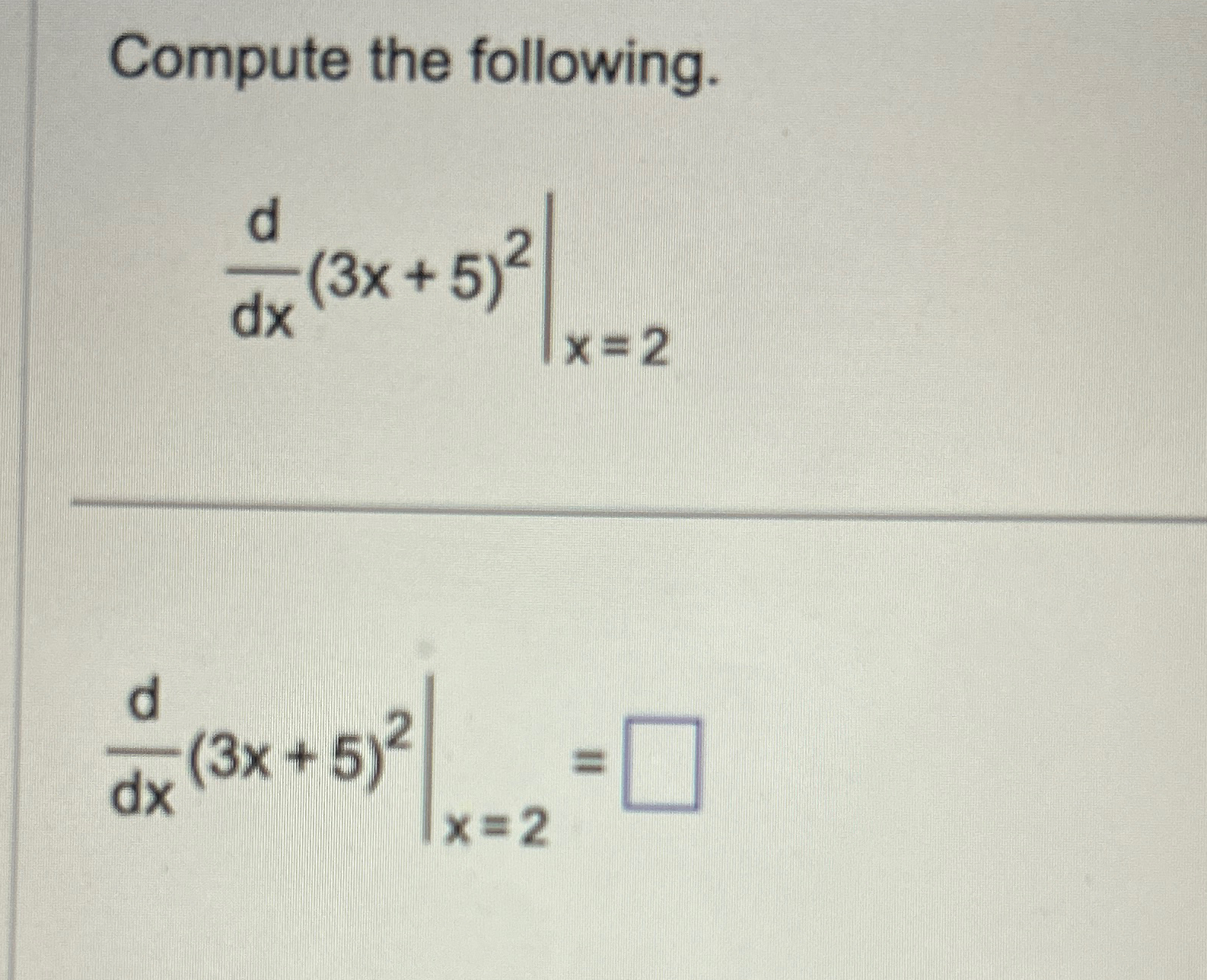 Solved Compute the following.ddx(3x+5)2|x|=2ddx(3x+5)2|x|=2= | Chegg.com