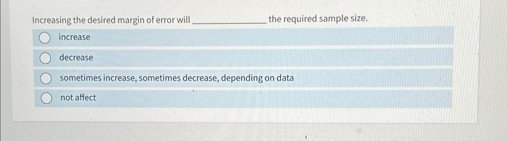 Solved Increasing the desired margin of error will_ ﻿the | Chegg.com