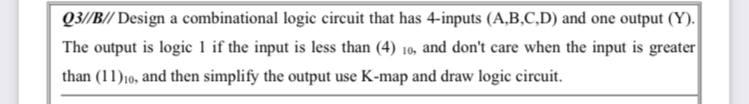 Solved Q3//B// Design a combinational logic circuit that has | Chegg.com