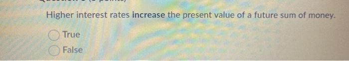 Solved Higher interest rates increase the present value of a | Chegg.com