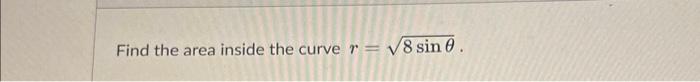 Solved Find the area inside the curve r=8sinθ. | Chegg.com