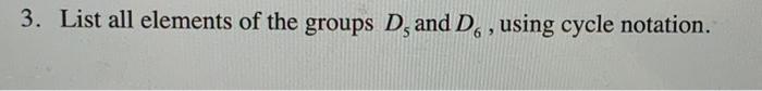 Solved 3. List all elements of the groups D5 and D6, using | Chegg.com