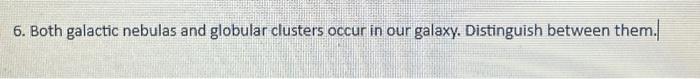 Solved Both galactic nebulas and globular clusters occur in | Chegg.com
