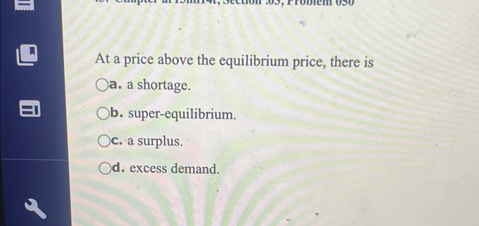 Solved At a price above the equilibrium price, there isa. ﻿a | Chegg.com