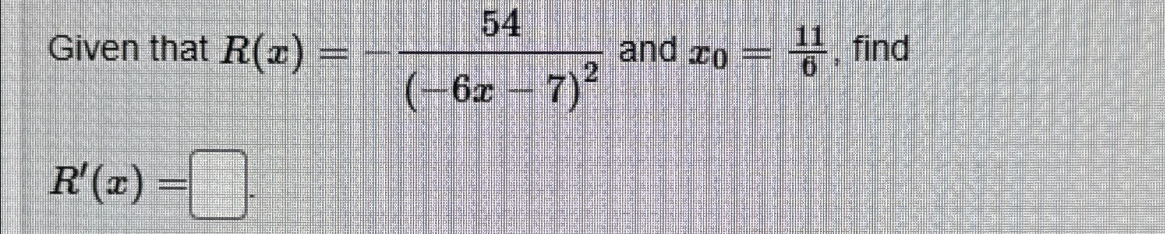 Solved Given that R(x)=-54(-6x-7)2 ﻿and x0=116, ﻿findR'(x)= | Chegg.com