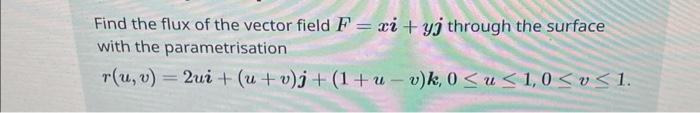 Solved Find the flux of the vector field F=xi+yj through the | Chegg.com
