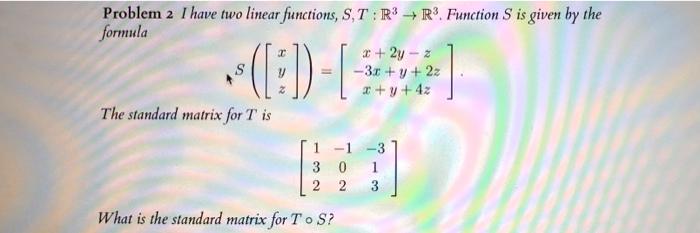 Solved Problem 2 I have two linear functions, S,T:R3→R3. | Chegg.com
