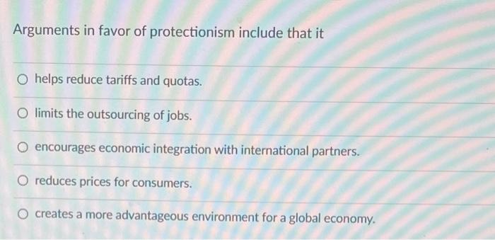 Solved Arguments in favor of protectionism include that it O | Chegg.com