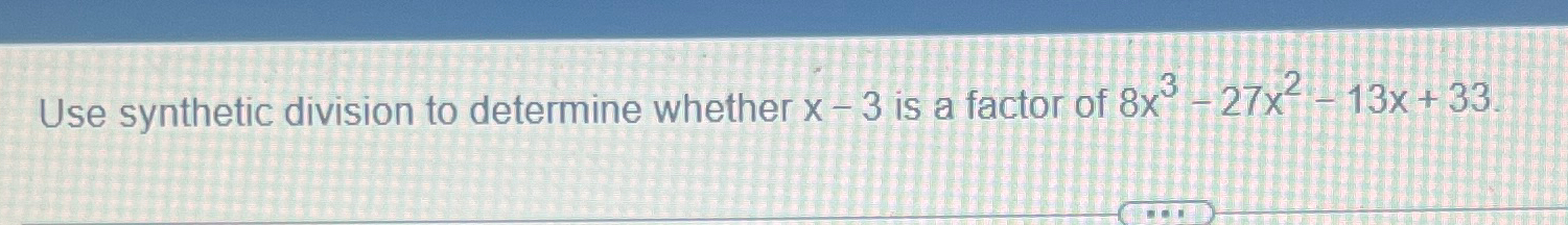 Solved Use synthetic division to determine whether x-3 ﻿is a | Chegg.com