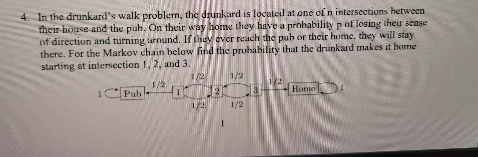 Solved 4. In the drunkard's walk problem, the drunkard is | Chegg.com