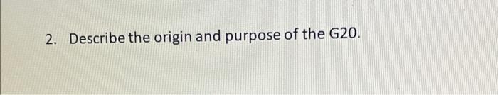 2. Describe the origin and purpose of the G20. | Chegg.com