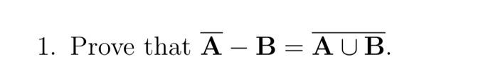 Solved 1. Prove that A−B=A∪B. | Chegg.com