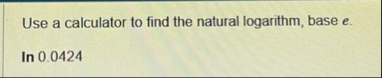 Solved Use a calculator to find the natural logarithm, base | Chegg.com