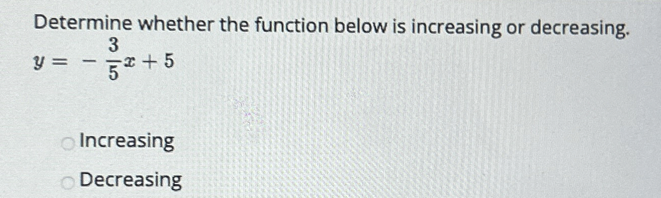 Solved Determine whether the function below is increasing or | Chegg.com