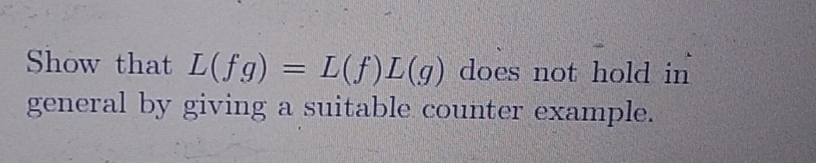 Solved Show that L(fg)=L(f)L(g) ﻿does not hold in general by | Chegg.com