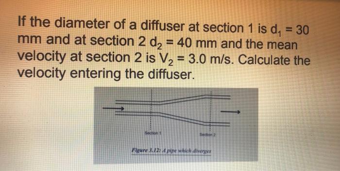 Solved If the diameter of a diffuser at section 1 is d = 30 | Chegg.com