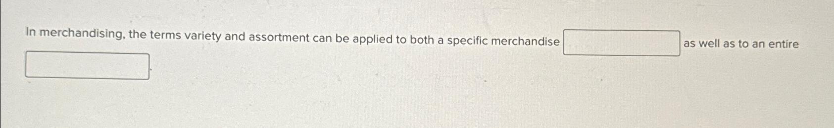 Solved In merchandising, the terms variety and assortment | Chegg.com