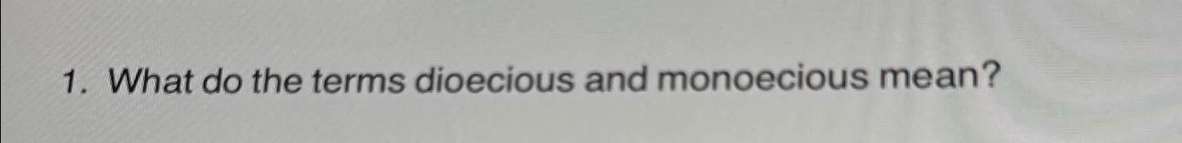 Solved What do the terms dioecious and monoecious mean? | Chegg.com