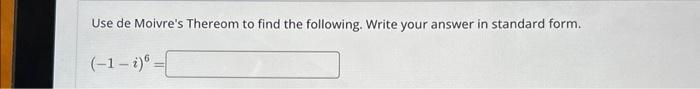 Solved Use de Moivre's Thereom to find the following. Write | Chegg.com