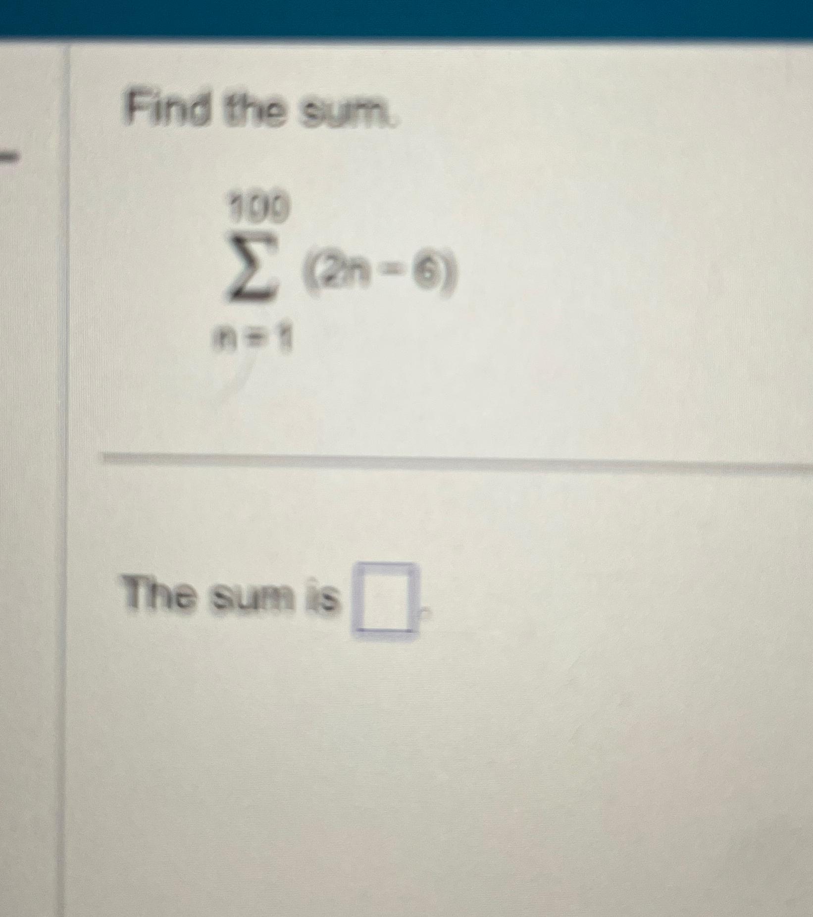 Solved Find the sum.∑n=1100(2n-6)The sum is | Chegg.com