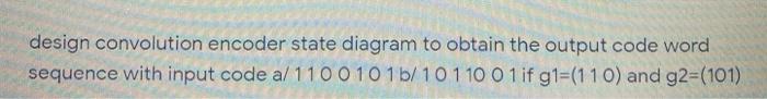 Solved design convolution encoder state diagram to obtain | Chegg.com