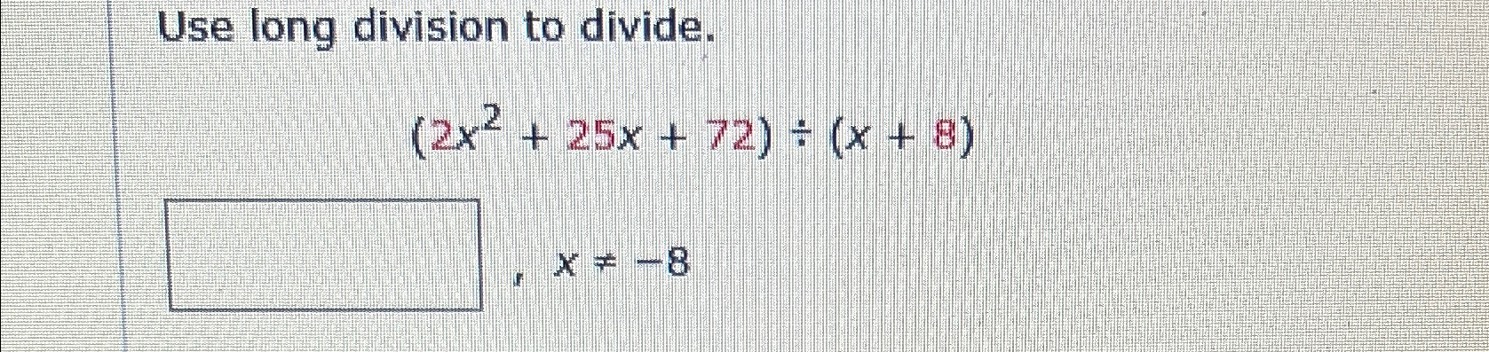 Solved Use long division to divide.(2x2+25x+72)÷(x+8) | Chegg.com