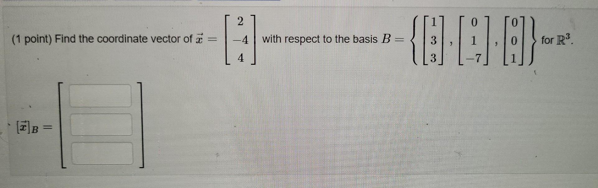 Solved (1 point) Find the coordinate vector of x=⎣⎡2−44⎦⎤ | Chegg.com