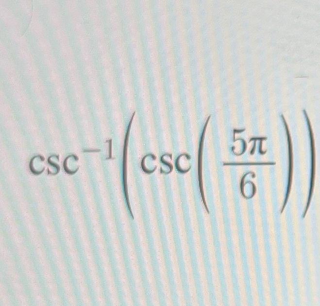 Solved csc−1(csc(65π)) | Chegg.com