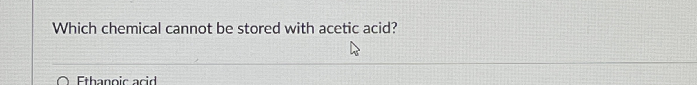 Which chemical cannot be stored with acetic acid? | Chegg.com