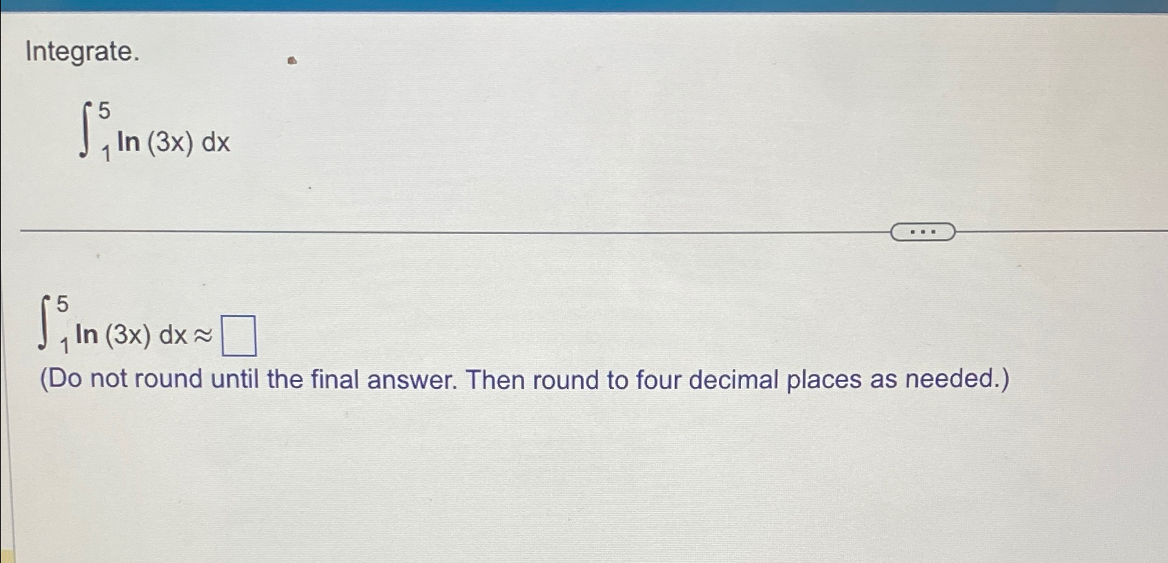 Solved Integrate.∫15ln(3x)dx∫15ln(3x)dx~~(Do not round until | Chegg.com
