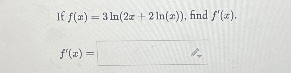 Solved If f(x)=3ln(2x+2ln(x)), ﻿find f'(x).f'(x)= | Chegg.com