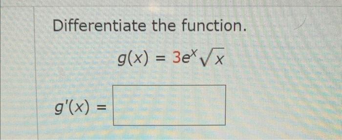 Solved Differentiate the function. g(x) = 3ex√x V g'(x) = | Chegg.com