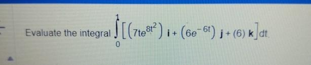 Solved Evaluate the integral ∫01[(7te8t2)i+(6e-6t)j+(6)k]dt | Chegg.com