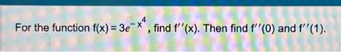 Solved 4 For the function f(x) = 3ex, find f''(x). Then find | Chegg.com