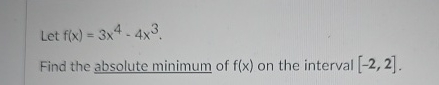 Solved Let f(x)=3x4-4x3.Find the absolute minimum of f(x) | Chegg.com