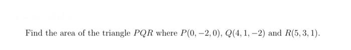 Solved Find the area of the triangle PQR where P(0, -2,0), | Chegg.com